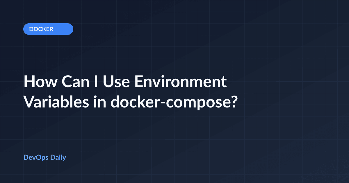 How Can I Use Environment Variables in docker-compose? | DevOps Daily