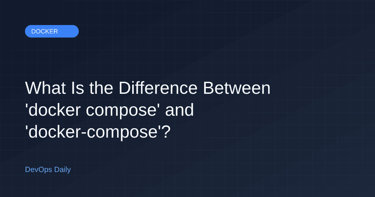What Is the Difference Between 'docker compose' and 'docker-compose'? | DevOps Daily