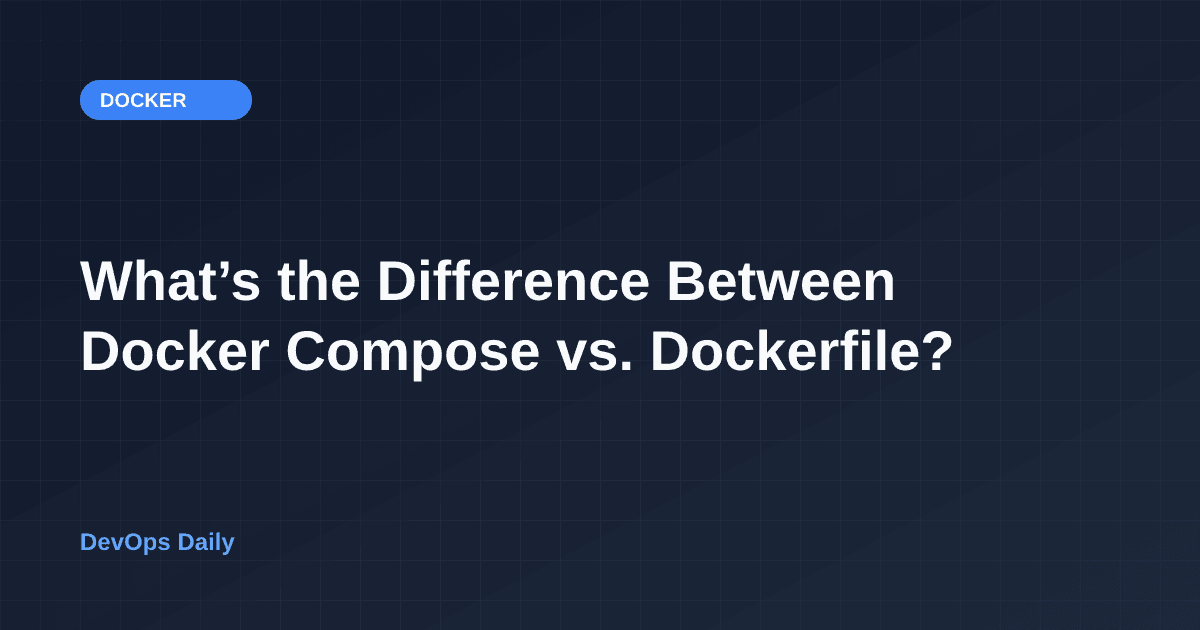 What’s the Difference Between Docker Compose vs. Dockerfile? | DevOps Daily