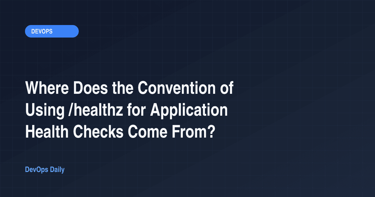 Where Does the Convention of Using /healthz for Application Health ...