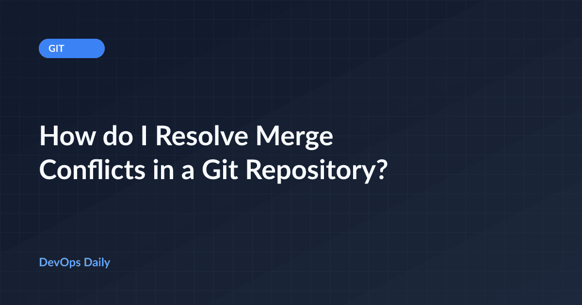 How do I Resolve Merge Conflicts in a Git Repository? | DevOps Daily