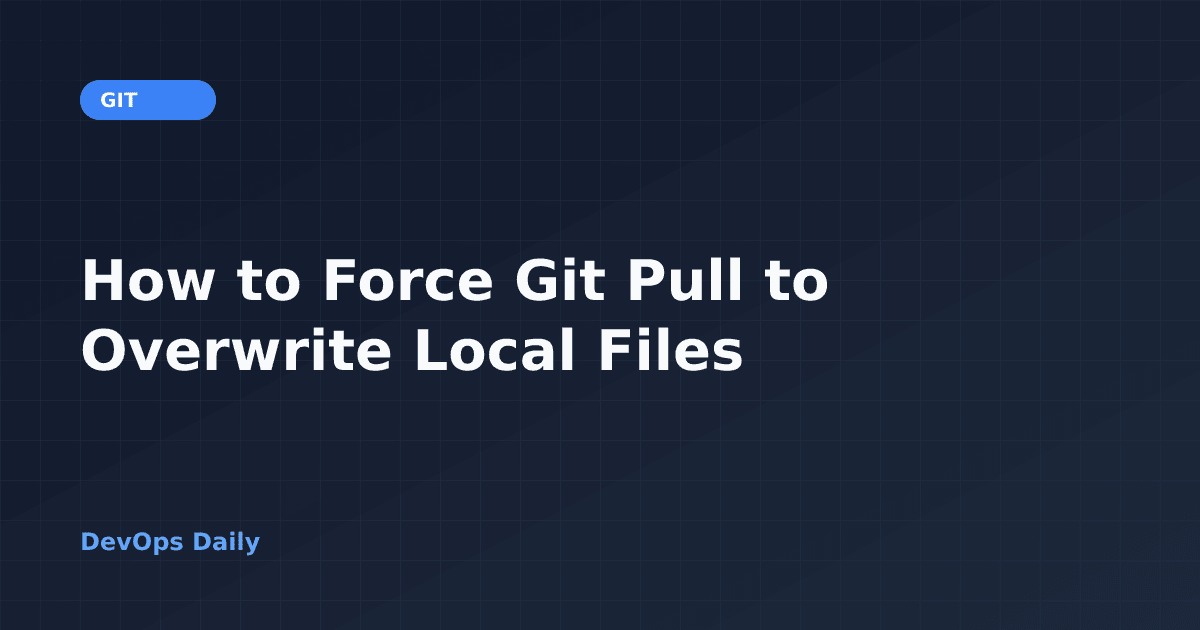How to Force Git Pull to Overwrite Local Files | DevOps Daily